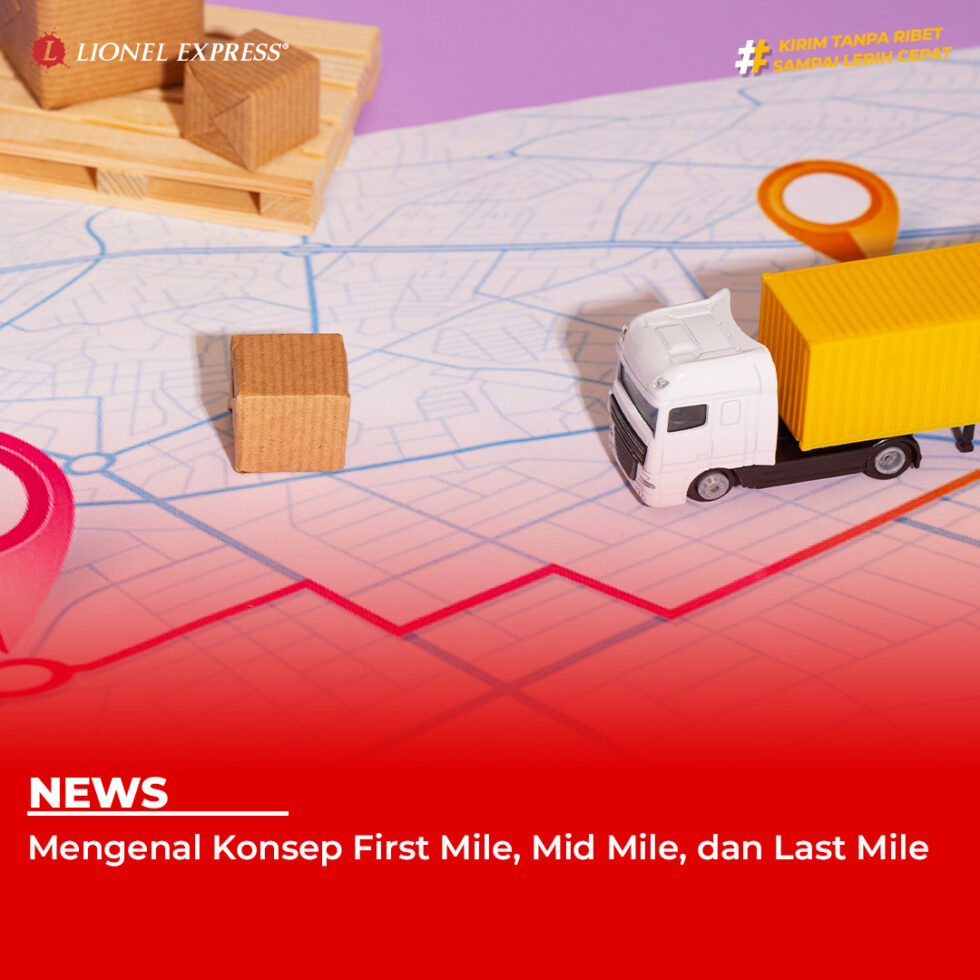 Mengenal Konsep First Mile, Mid Mile, dan Last Mile - Lionel Express