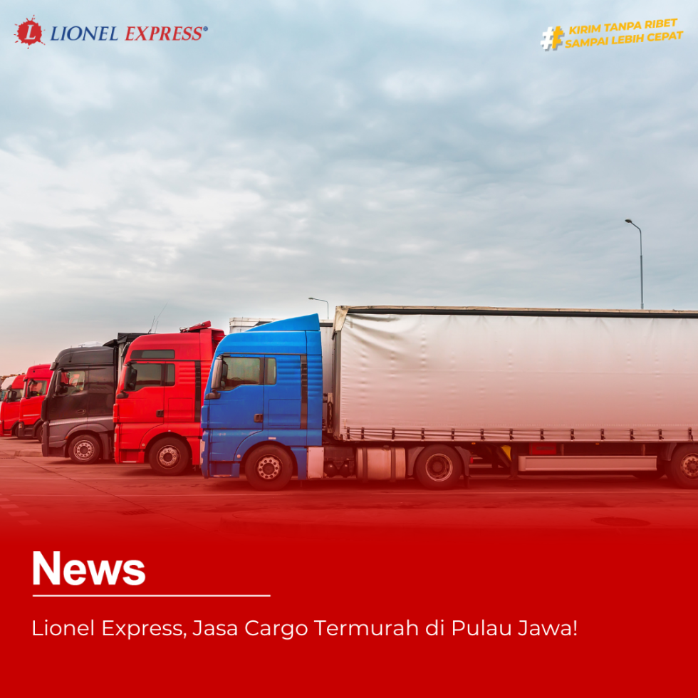 Lionel Express, Pilihan Jasa Cargo Termurah di Pulau Jawa! - Lionel Express