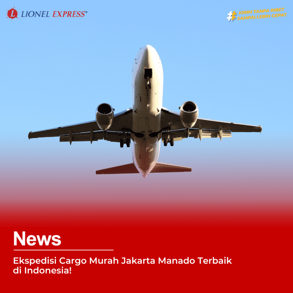 Ekspedisi Cargo Murah Jakarta Manado Terbaik di Indonesia - Lionel Express