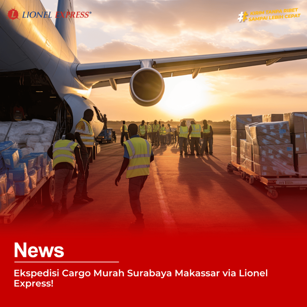 Ekspedisi Cargo Murah Surabaya Makassar via Lionel Express - Lionel Express
