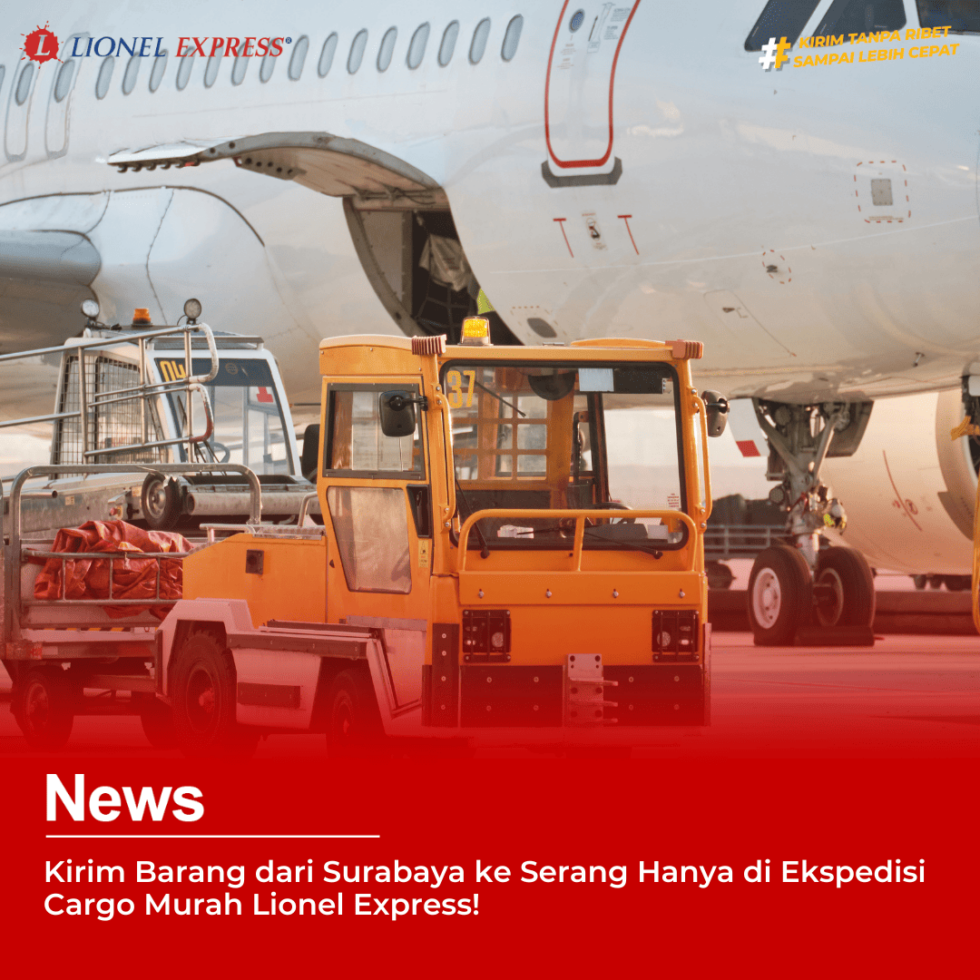 Surabaya Serang Hanya di Ekspedisi Cargo Murah Lionel! - Lionel Express