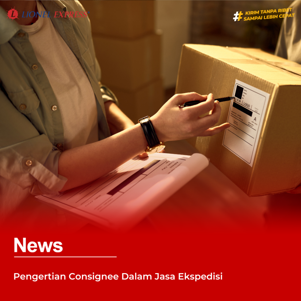 Pengertian Consignee Dalam Jasa Ekspedisi - Lionel Express